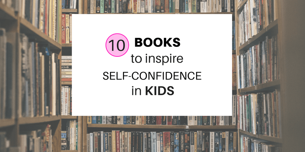 Ten Books to Inspire Self-Confidence and Self-Esteem in Kids ...